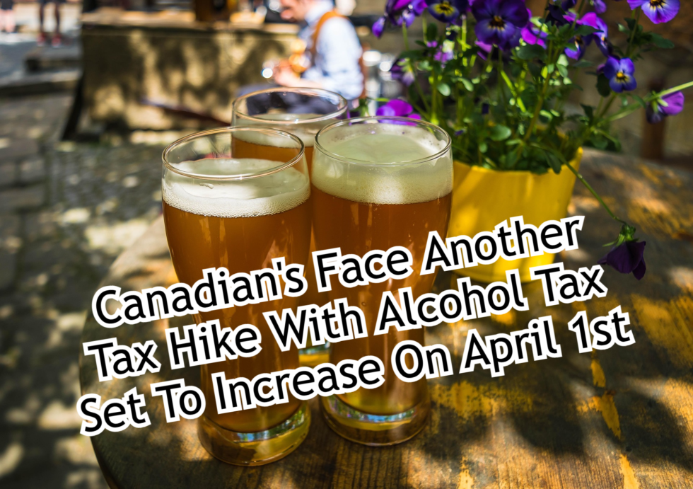 Canadian’s Face Another Tax Hike With Alcohol Tax Set To Increase On ...